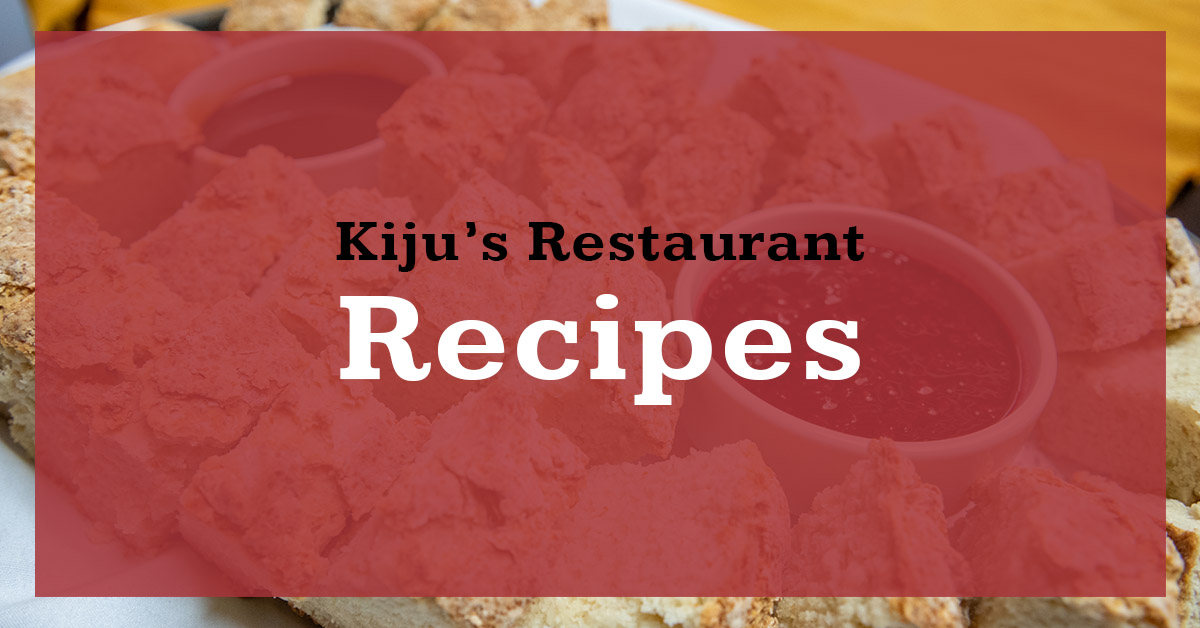 Our Recipes - Kiju's Restaurant